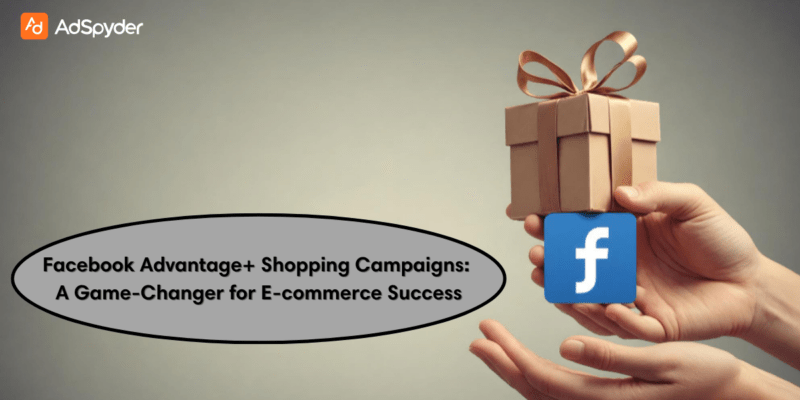 Facebook Advantage+ Shopping Campaigns-A Guide in 2025