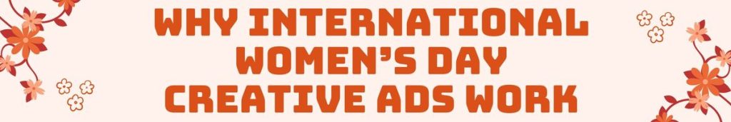 International Women’s Day Creative Ads - Strategies & Lessons