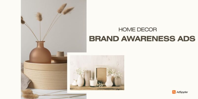 Home Decor Brand Awareness Ads – Best Strategies & Examples